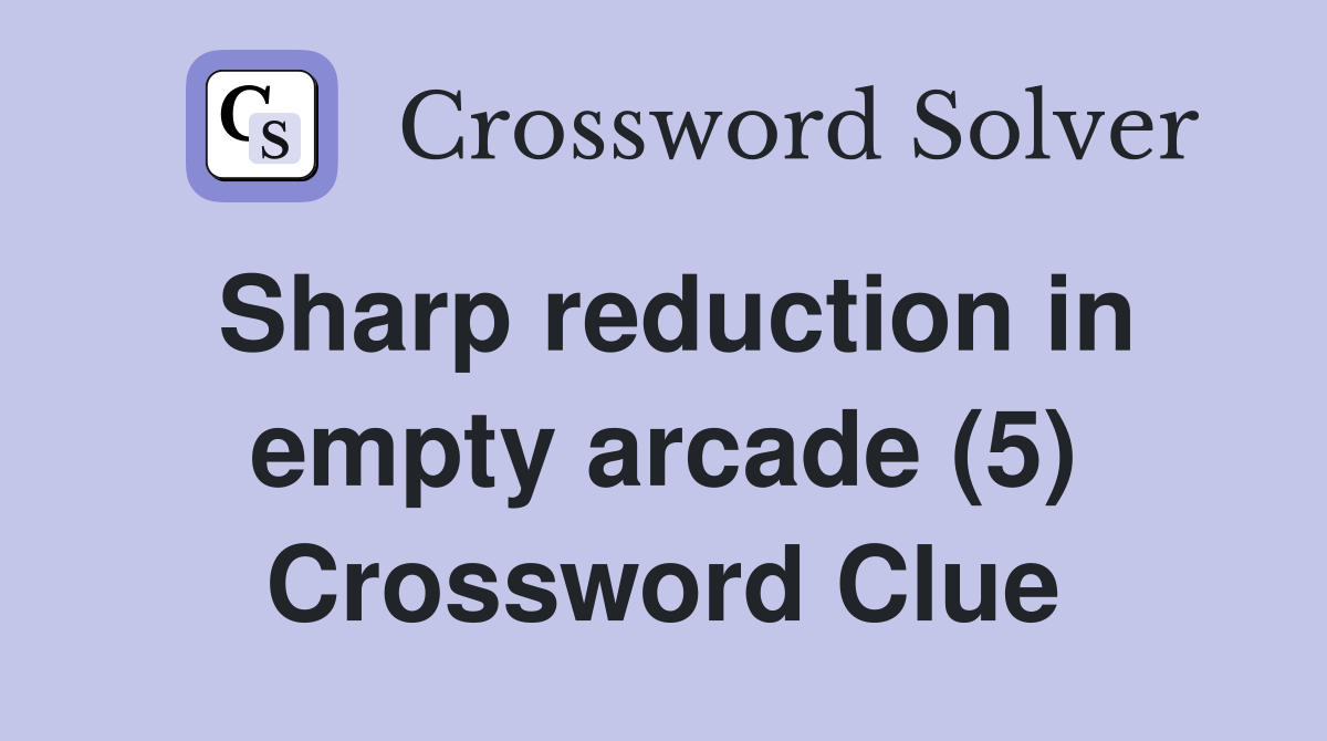 Sharp reduction in empty arcade (5) - Crossword Clue Answers - Crossword Solver